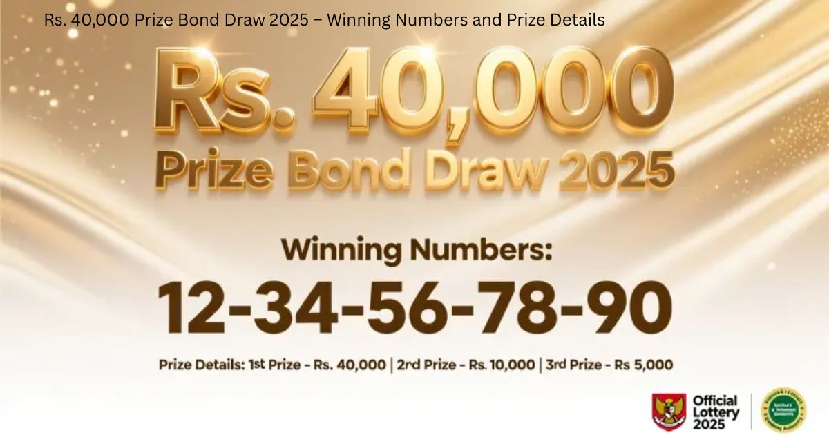 Rs. 40,000 Prize Bond Draw 2025 – Winning Numbers And Prize Details